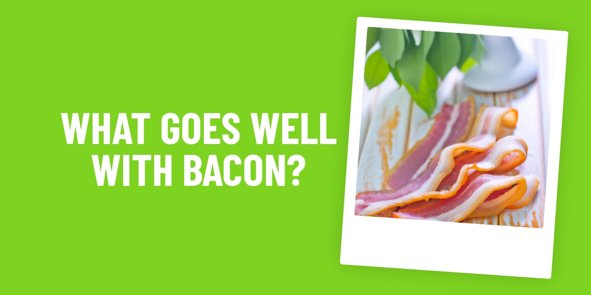 What Goes Well With Bacon?