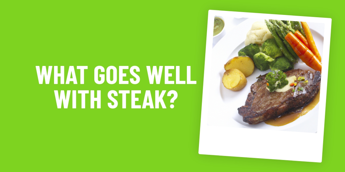 What Goes Well With Steak?